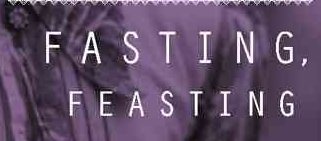 Fasting and Feasting... - Journey to my heart....