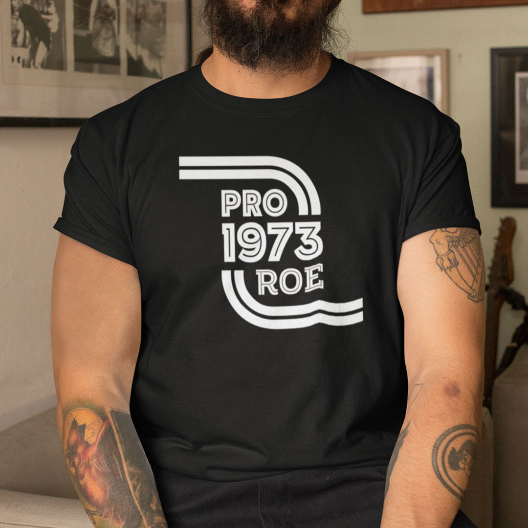 Pro Roe Shirt Pro 1973 Roe Pro Roe V Wade