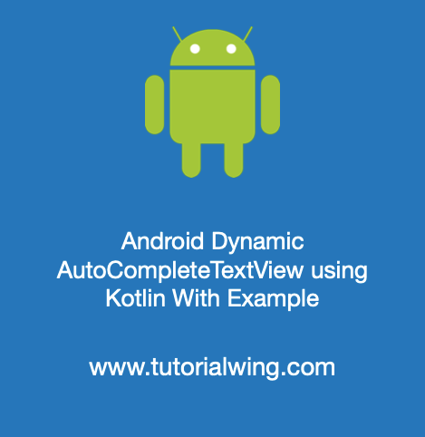 Android AutoCompleteTextview Programmatically in Kotlin - Tutorialwing