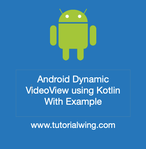 Create An Android VideoView Programmatically in Kotlin - Tutorialwing