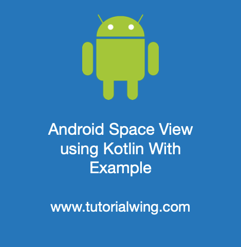 Android Space Using Kotlin With Example - Tutorialwing