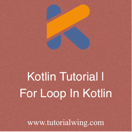 Kotlin For Loop Tutorial With Example - Tutorialwing