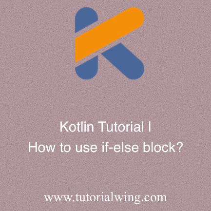 Kotlin If Else Block Tutorial With Example - Tutorialwing