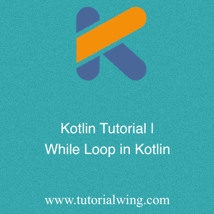 While Loop in Kotlin With Example - Tutorialwing