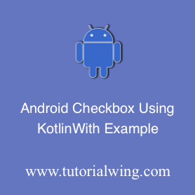 Android Checkbox Using Kotlin With Example - Tutorialwing