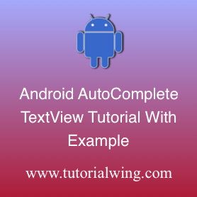 Android AutoCompleteTextView Tutorial With Example - Tutorialwing