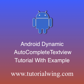 Create An Android AutoCompleteTextview Programmatically in Android - Tutorialwing