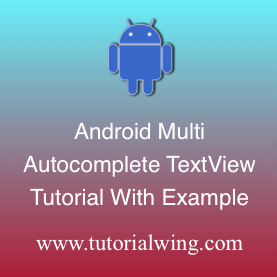 Android MultiAutoCompleteTextView Tutorial With Example - Tutorialwing