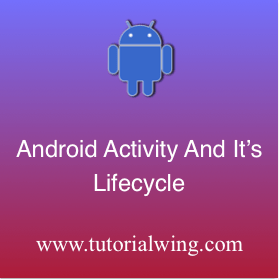 Introduction To Android Activity And Its LifeCycle - Tutorialwing