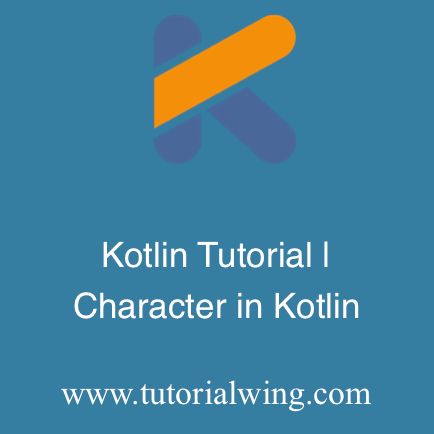 Kotlin Character Tutorial With Example - Tutorialwing
