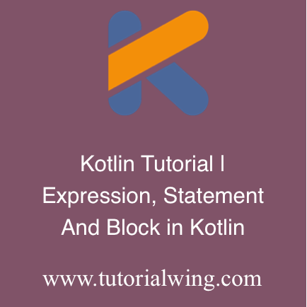 Kotlin Expression, Statement and Block - Tutorialwing