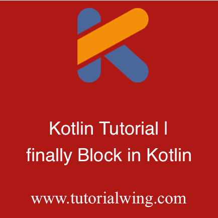 Kotlin finally Block Tutorial With Example - Tutorialwing