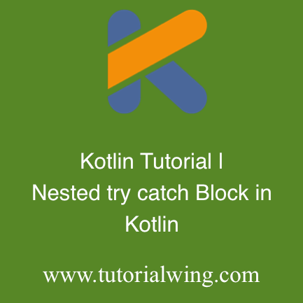 Kotlin Nested try catch Block Tutorial With Example - Tutorialwing