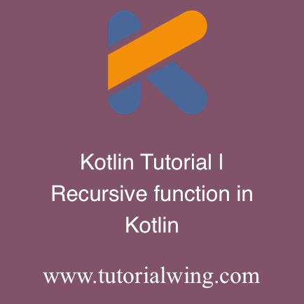 Kotlin Recursive Function Tutorial With Example - Tutorialwing