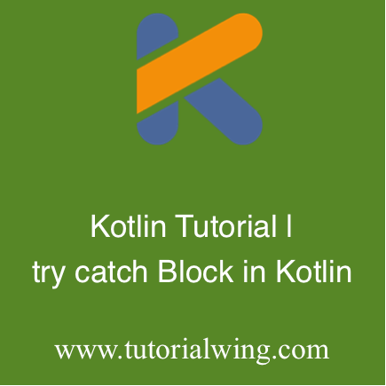 Kotlin try catch Block Tutorial With Example - Tutorialwing