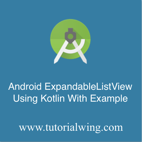 Android ExpandableListView Using Kotlin With Example - Tutorialwing