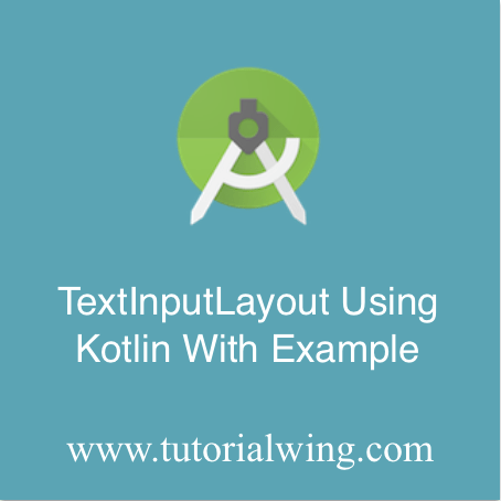 Android TextInputLayout Using Kotlin With Example - Tutorialwing