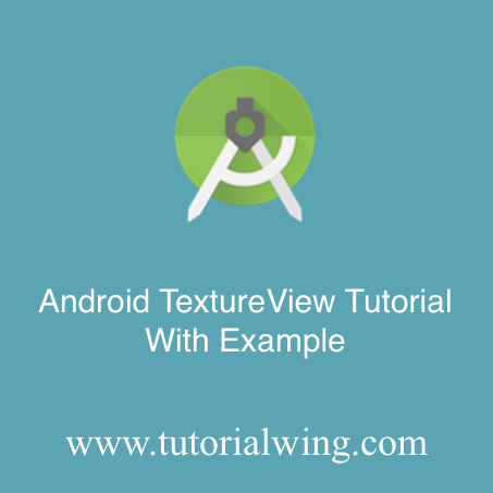 Android TextureView Using Kotlin With Example - Tutorialwing