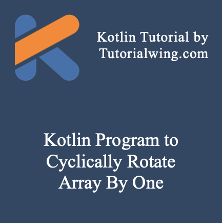 Kotlin Program to Cyclically Rotate Array by One - Tutorialwing