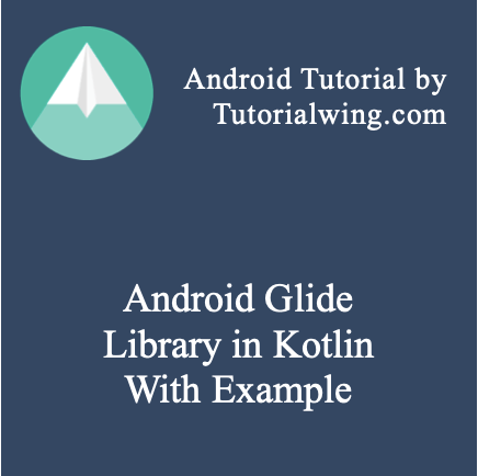 Android Glide Library in Kotlin With Example - Tutorialwing