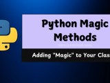 Python Magic Methods Adding Magic To Your Classes