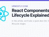 React Components Lifecycle Explained Upmostly