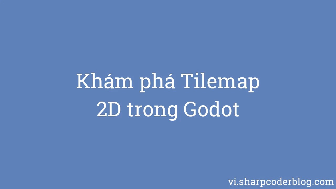 Khám Phá Tilemap 2d Trong Godot Sharp Coder Blog