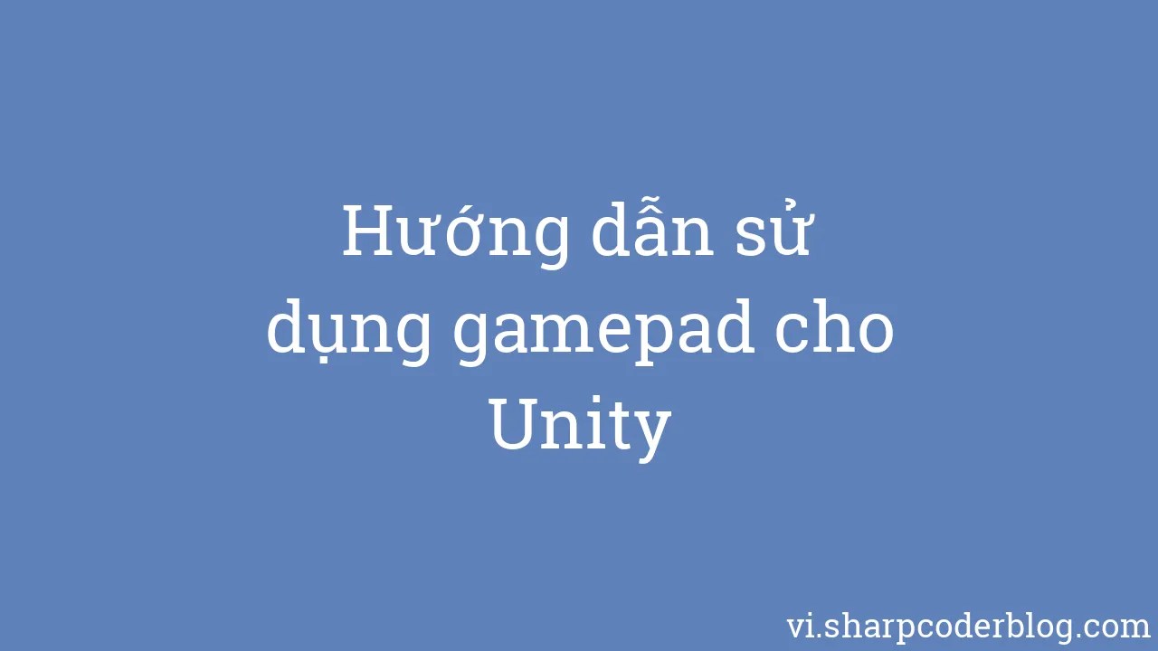Hæ á Ng Dáº N Sá Dá Ng Gamepad Cho Unity Sharp Coder Blog
