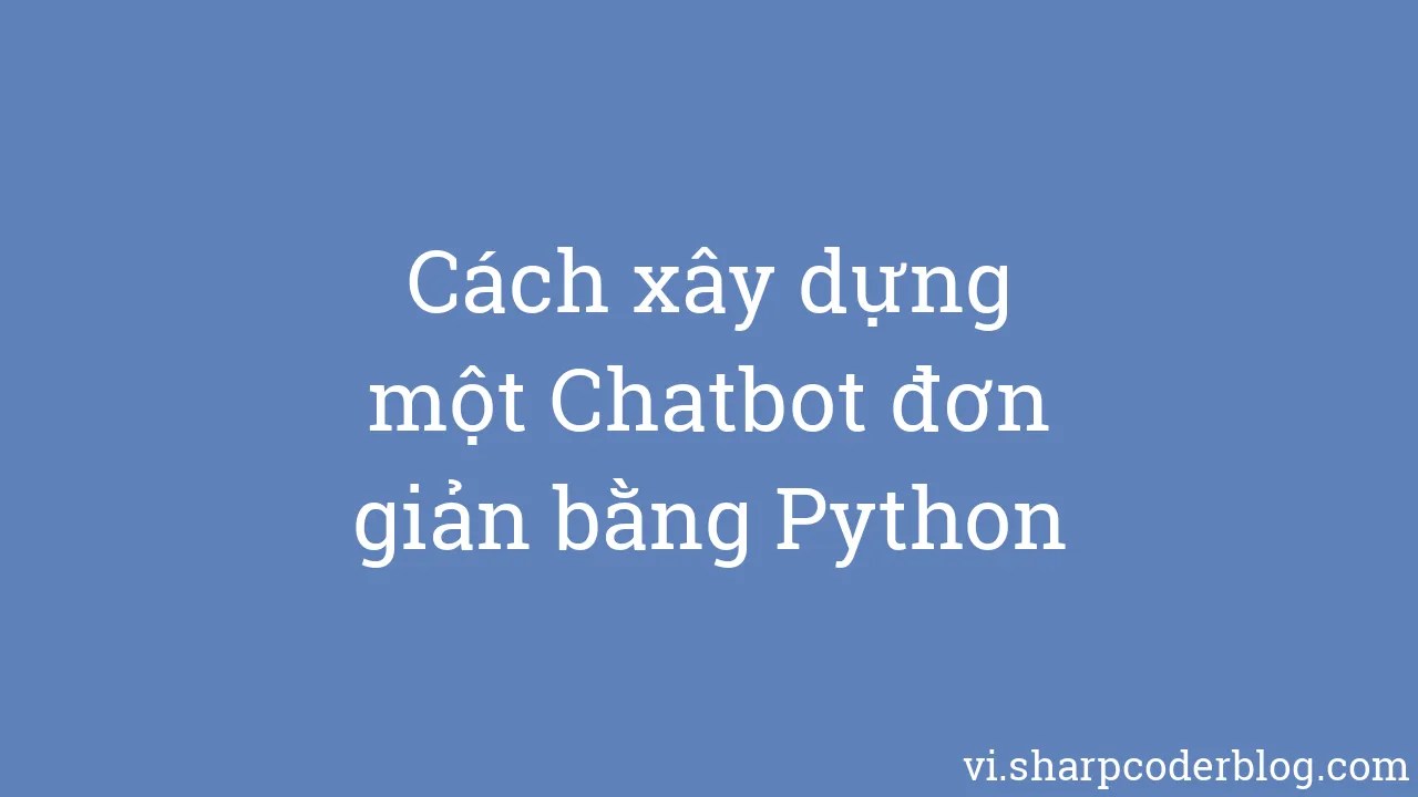 Cã Ch Xã Y Dá Ng Má T Chatbot ä æ N Giáº N Báº Ng Python Sharp Coder Blog