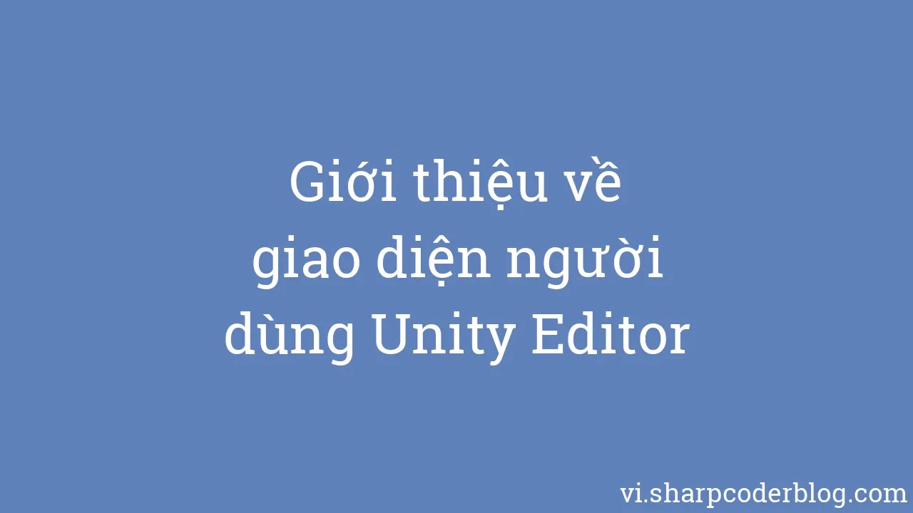 Giб I Thiб U Vб ѓ Giao Diб N Ngж б ќi Dг Ng Unity Editor Sharp Coder Blog