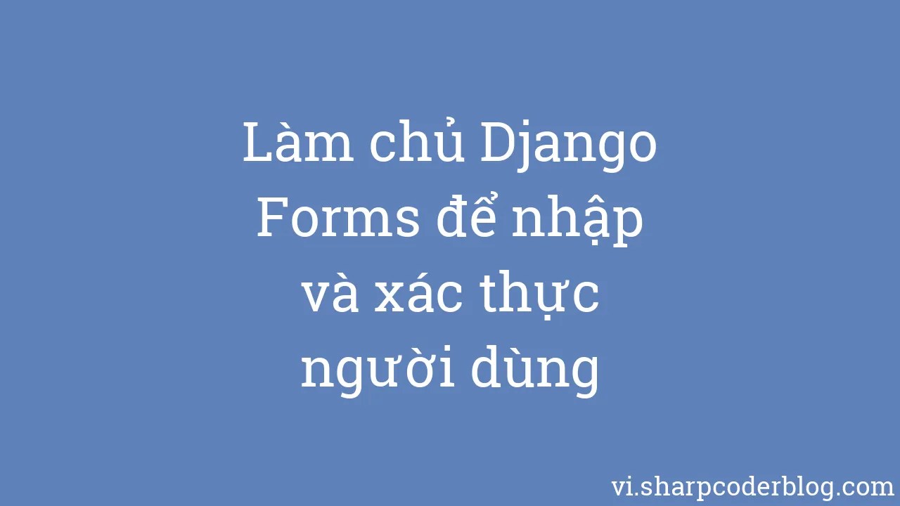 Lг M Chб Django Forms д б ѓ Nhбє P Vг Xгўc Thб C Ngж б ќi Dг Ng Sharp Coder Blog