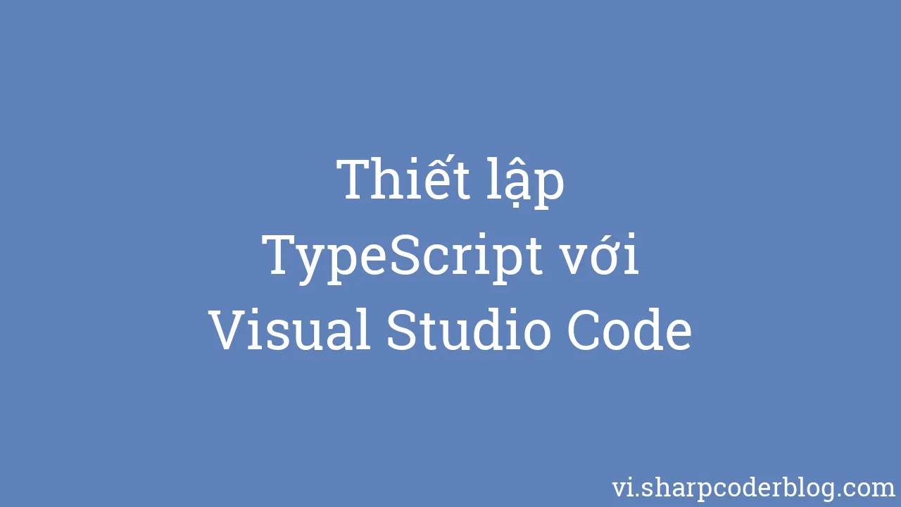 Thiáº T Láº P Typescript Vá I Visual Studio Code Sharp Coder Blog