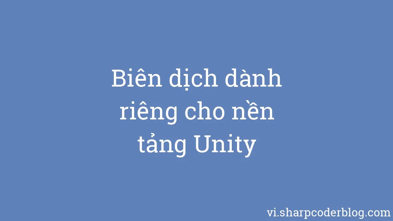 Biên Dịch Dành Riêng Cho Nền Tảng Unity Sharp Coder Blog