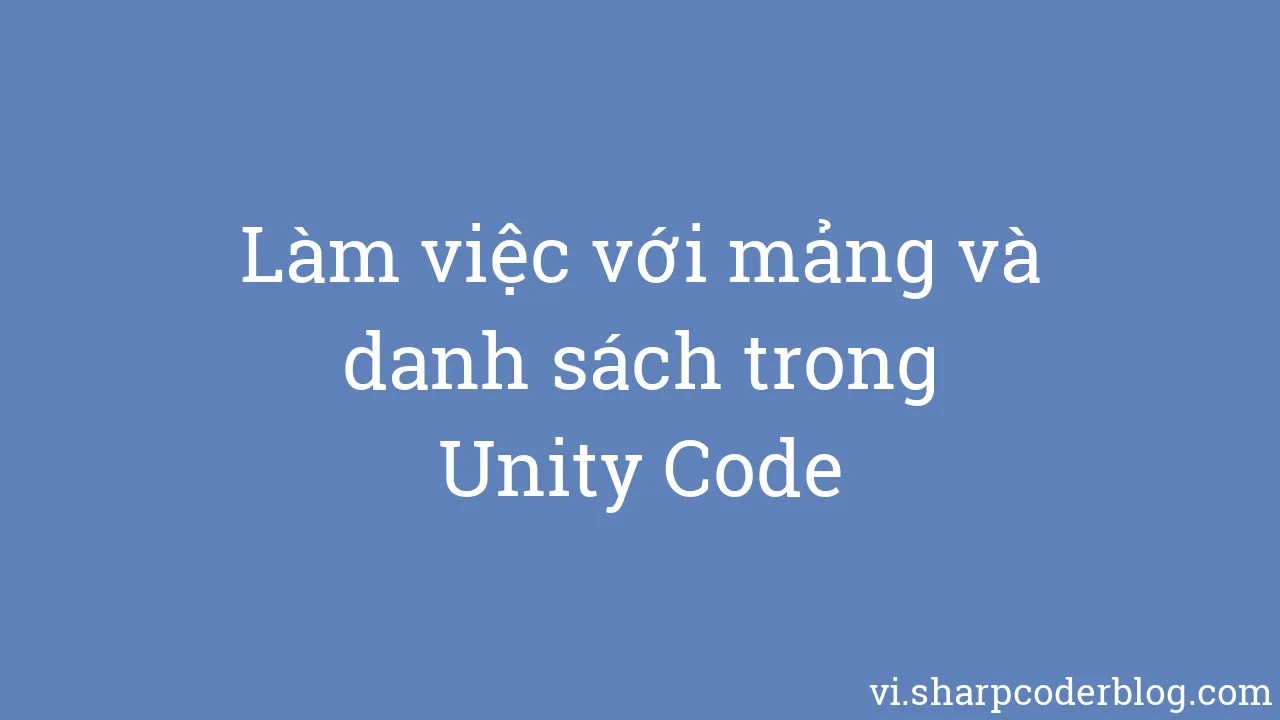 Làm Việc Với Mảng Và Danh Sách Trong Unity Code Sharp Coder Blog