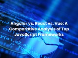 Angular Vs React Vs Vue A Comparative Analysis Of Top Javascript