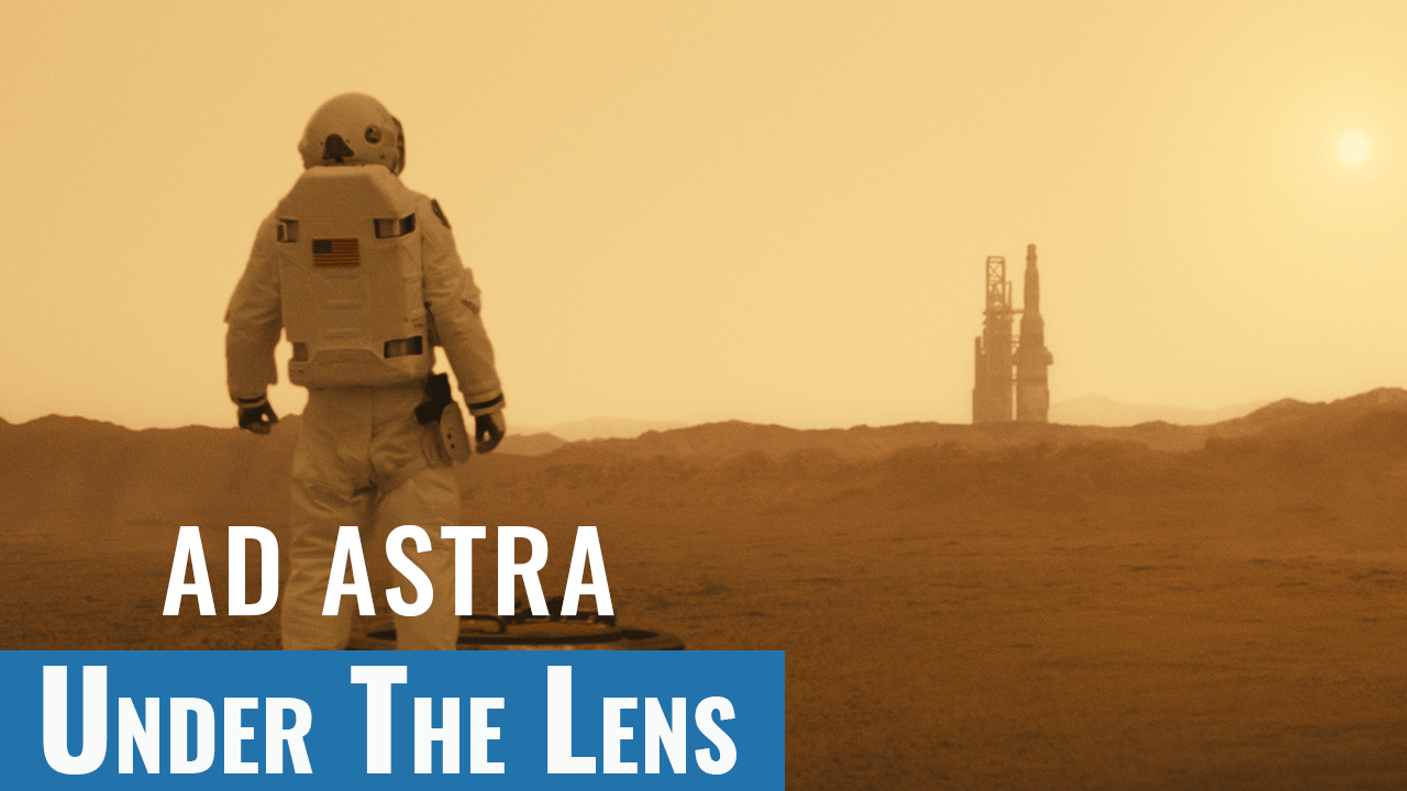 Ad Astra: An Under The Lens Review