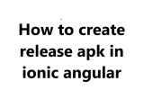 How To Create Release Apk In Ionic Angular Vr Softcoder