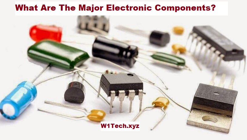 What Are The Major Electronic Components? - W1TECH