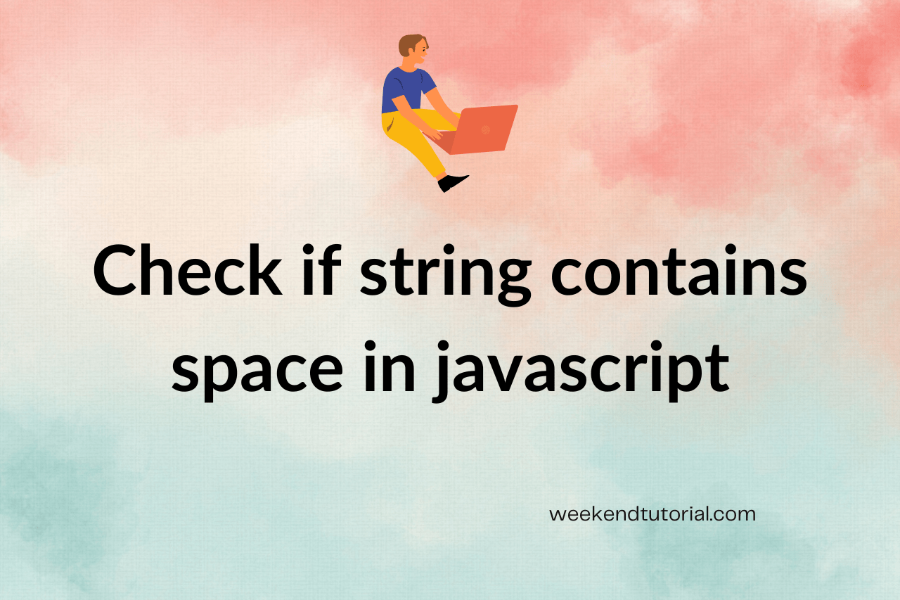 How To Check If The String Contains Spaces In Javascript In 2022 Weekend Tutorial