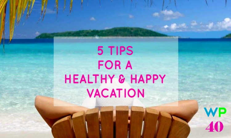 5 Tips for a Healthy and Happy Vacation