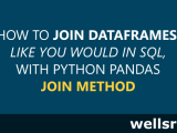 Joining Dataframes With Python Pandas Join Wellsr