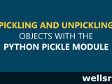 Pickling And Unpickling Objects With Python Pickle Module Wellsr