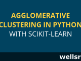 Python Agglomerative Clustering With Sklearn Wellsr
