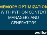 Memory Optimization With Python Context Managers And Generators