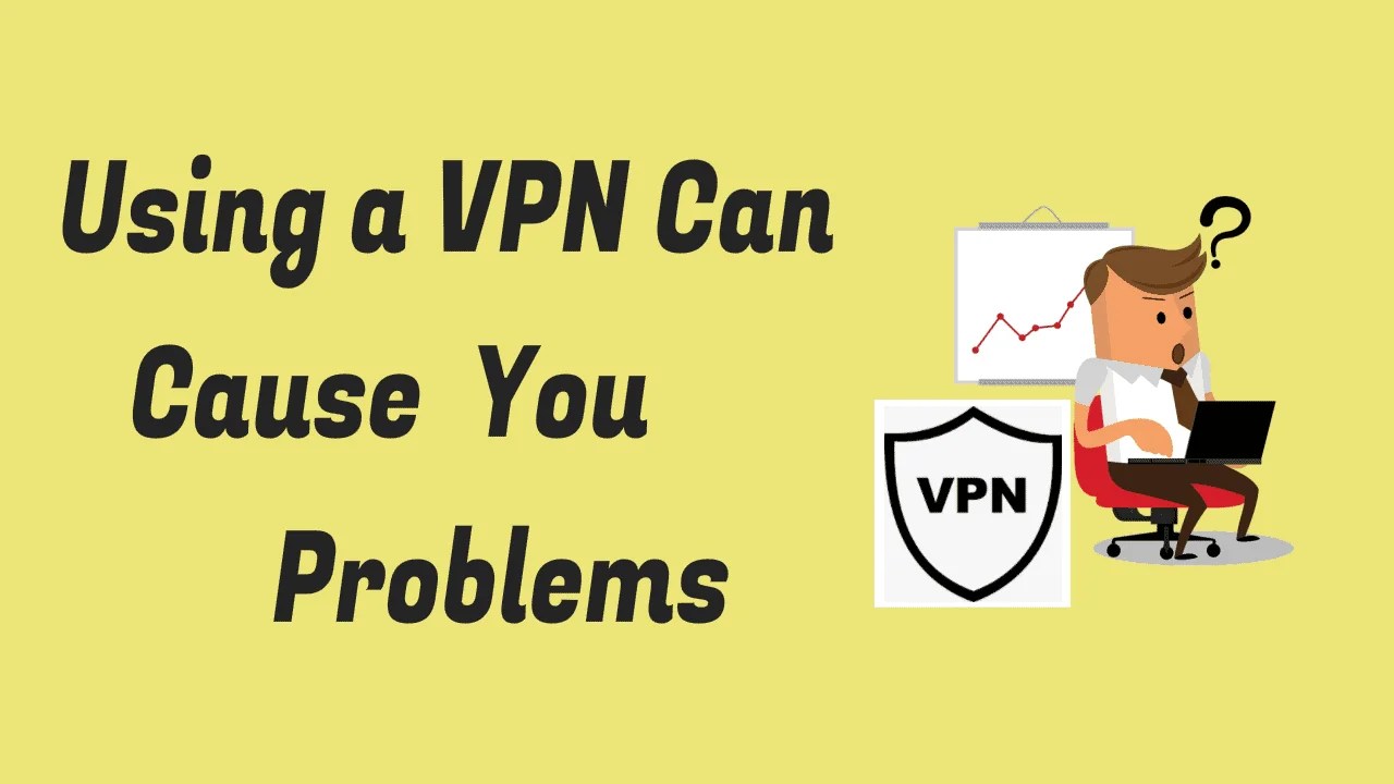 4 VPN Issues: Can Using A VPN Cause You Problems [2024]?
