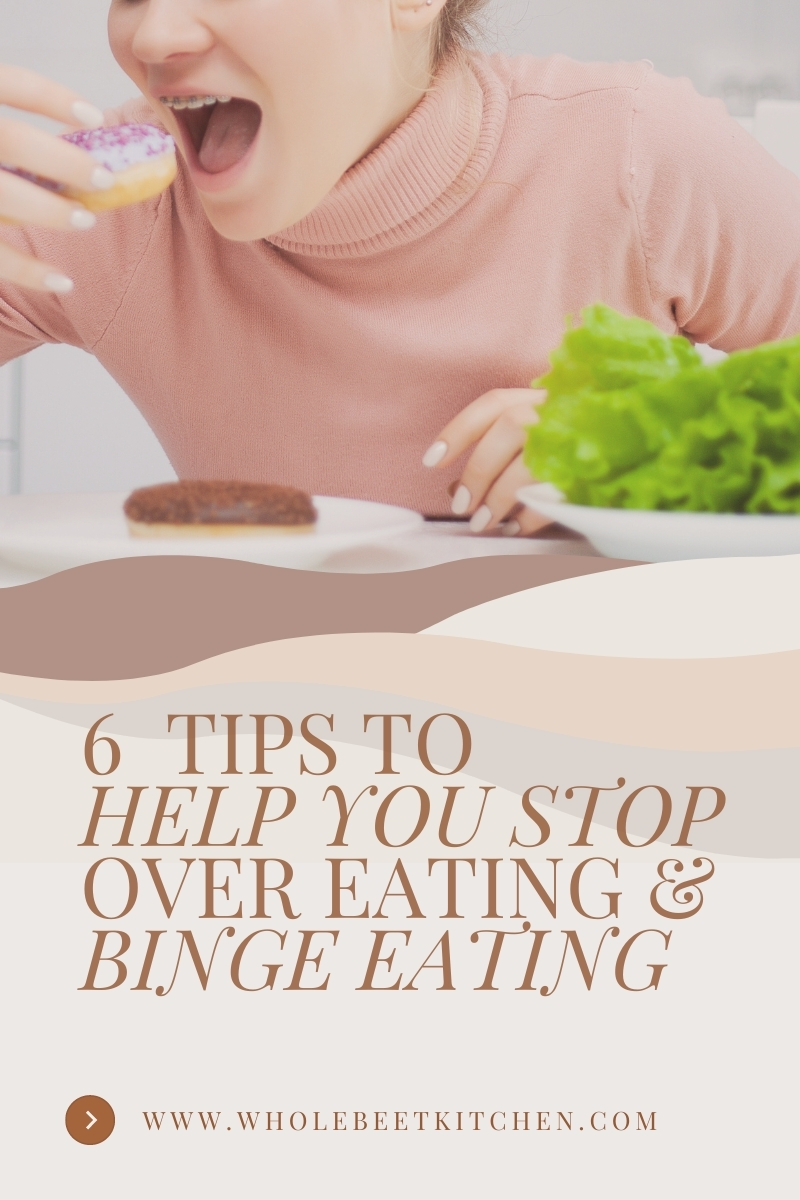 6 Tips to Help You Stop Over Eating & Binge Eating • The Whole Beet Kitchen