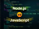 Understanding The Key Differences Between Node Js Vs Javascript
