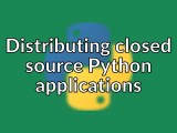 Distributing Closed Source Python Applications