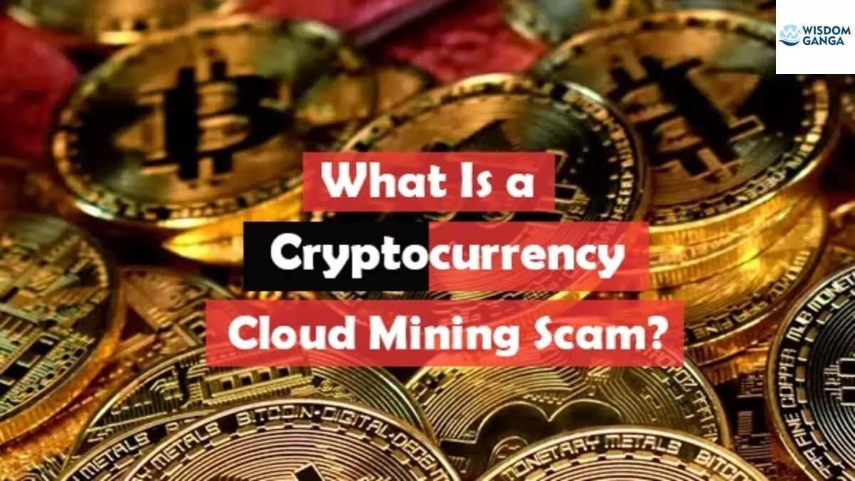 What Is a Cryptocurrency Cloud Mining Scam? - WISDOM GANGA
