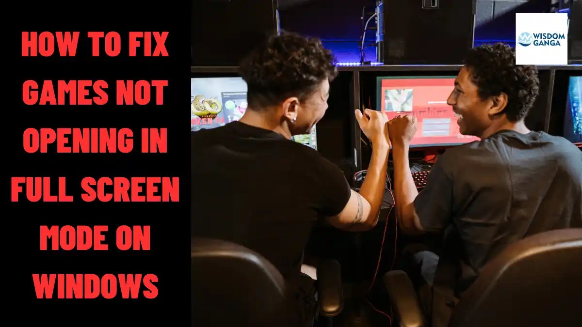 How To Fix Games Not Opening In Full Screen Mode on Windows - WISDOM GANGA